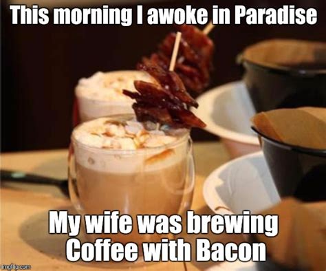 Bacon Flavored Coffee Imgflip