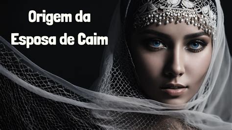 A Origem Da Esposa De Caim YouTube