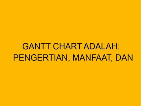 The Orieginal Gantt Chart Pengertian Dan Cara Membuatnya My Girl Ponasa