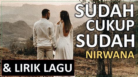 Lirik Lagu SUDAH CUKUP SUDAH NIRWANA BAND YouTube