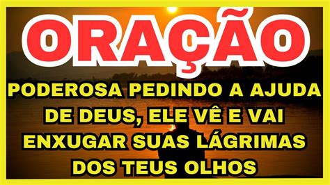 ORAÇÃO PODEROSA PEDINDO A AJUDA DE DEUS ELE VÊ E VAI ENXUGAR SUAS