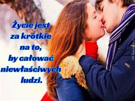 Życie jest za krótkie na to by całować niewłaściwych ludzi