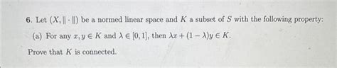 solved 6 let x ∥⋅∥ be a normed linear space and k a