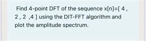 solved find 4 point dft of the sequence x[n] [ 4 2 2 4 ]