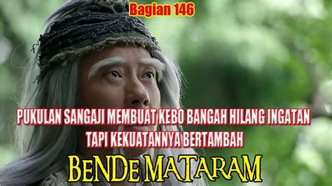 Bende Mataram Pukulan Sangaji Membuat Kebo Bangah Hilang Ingatan Tapi