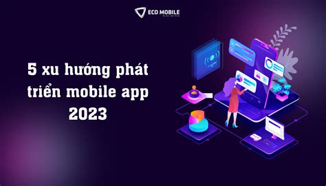 5 xu hướng phát triển ứng dụng được mong đợi nhất năm 2023 ECO MOBILE