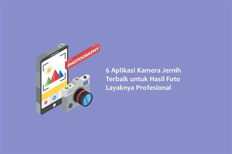 6 Aplikasi Kamera Jernih Terbaik Untuk Hasil Foto Layaknya Profesional