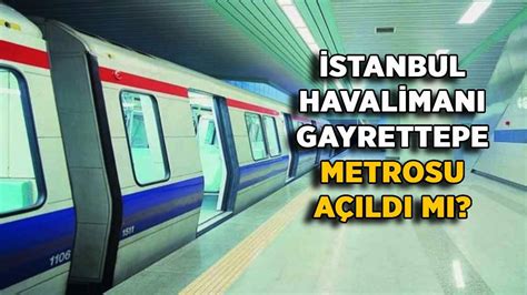 İstanbul Havalimanı Gayrettepe metrosu açıldı mı Timeturk