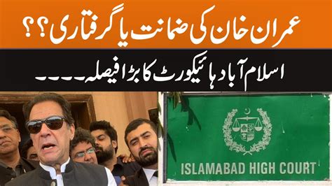 Imran Khan Bail Or Arrest Islamabad High Court Big Decision