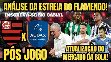 PÓS JOGO FLAMENGO X AUDAX ESTREIA DO FLAMENGO MERCADO DA BOLA