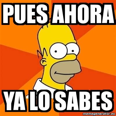 Meme Homer PUES AHORA YA LO SABES 5205537