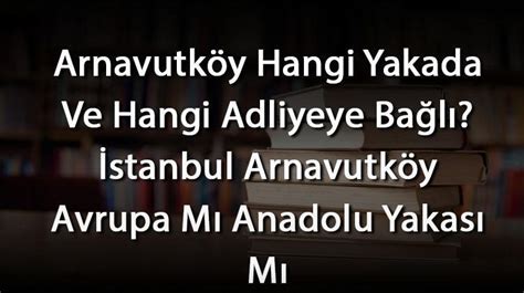 Arnavutköy Hangi Yakada Ve Hangi Adliyeye Bağlı İstanbul Arnavutköy
