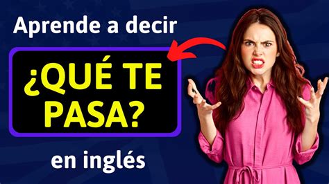 Como se dice QUÉ TE PASA en Inglés Aprende a decir y usar esta
