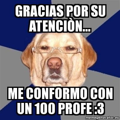 Meme Perro Racista Gracias por su atenciòn Me conformo con un 100