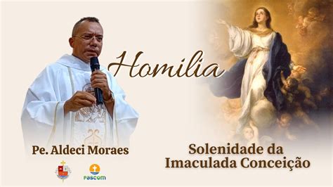 Homilia Pe Aldeci Moraes Solenidade Imaculada Conceição da Bem