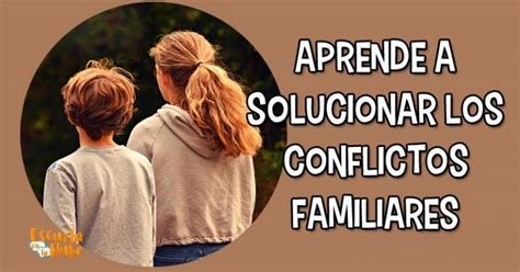 Conflictos En La Familia Aprende A Solucionar Tus Conflictos Familiares