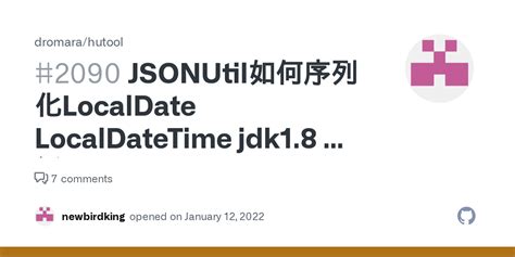 jsonutil如何序列化localdate localdatetime jdk1 8 时间 · issue 2090 · dromara hutool · github