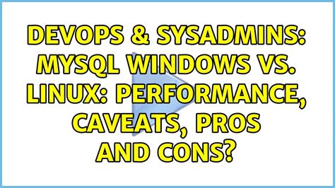 DevOps SysAdmins MySQL Windows Vs Linux Performance Caveats Pros