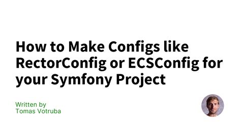 how to make configs like rectorconfig or ecsconfig for your symfony project tomas votruba
