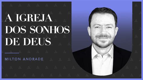 A Igreja Dos Sonhos De Deus Milton Andrade YouTube