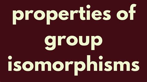 abstract algebra properties of isomorphisms youtube