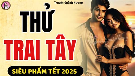 Truyện ngắn hay nhất năm 2025 THỬ TRAI TÂY Quỳnh Hương kể chuyện