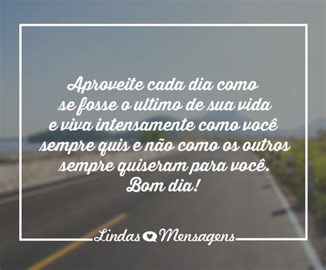 Aproveite Cada Dia Como Se Fosse O Ultimo Lindas Mensagens