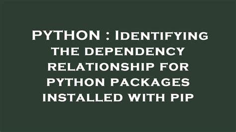 python identifying the dependency relationship for python packages installed with pip youtube