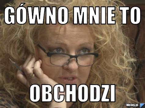 G Wno Mnie To Obchodzi Memy Pl