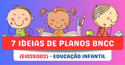 7 Ideias de Planos de Aula para Educação Infantil EI02EO02