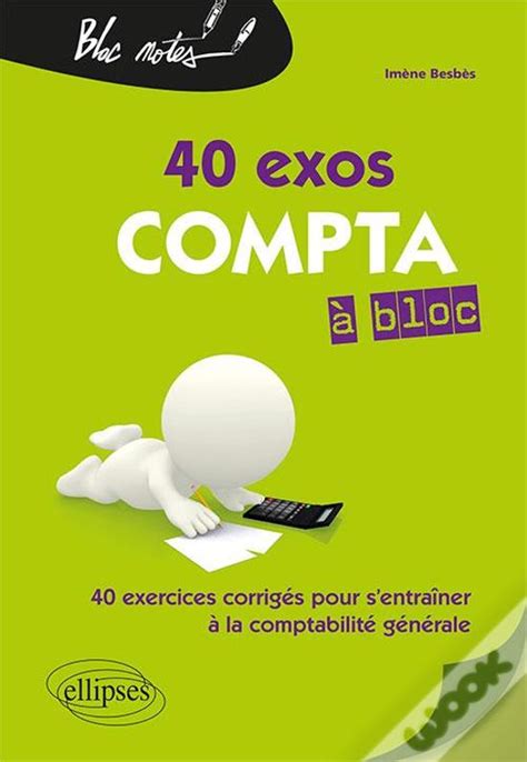 Compta A Bloc 40 Exercices Pour S Entrainer A La Comptabilite Generale