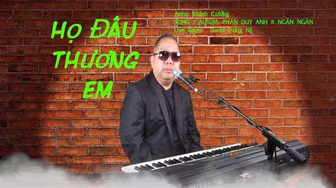 HỌ ĐÂU THƯƠNG EM PHAN DUY ANH ft NGÂN NGÂN DAVID DŨNG NJ LIVE