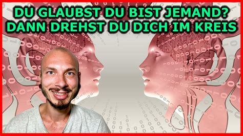 Wenn DU glaubst DU bist jemand dann bist DU nicht VERÄNDERLICH Du