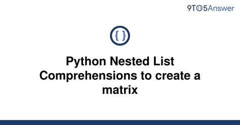 [solved] python nested list comprehensions to create a 9to5answer