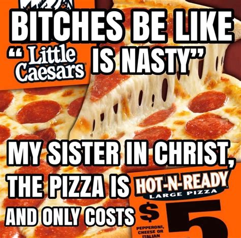 My Sister In Christ The Pizza Is Hot N Ready And Only Costs 5 My