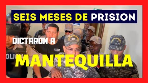SEIS MESES DE PRISION PREVENTIVA LE CANTARON A MANTEQUILLA PARA LA