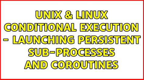 unix and linux conditional execution launching persistent sub processes and coroutines youtube