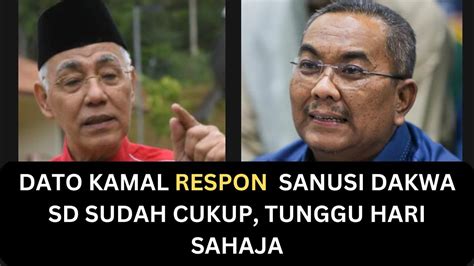 DATO KAMAL RESPON SANUSI DAKWA SD SUDAH CUKUP TUNGGU HARI SAHAJA YouTube