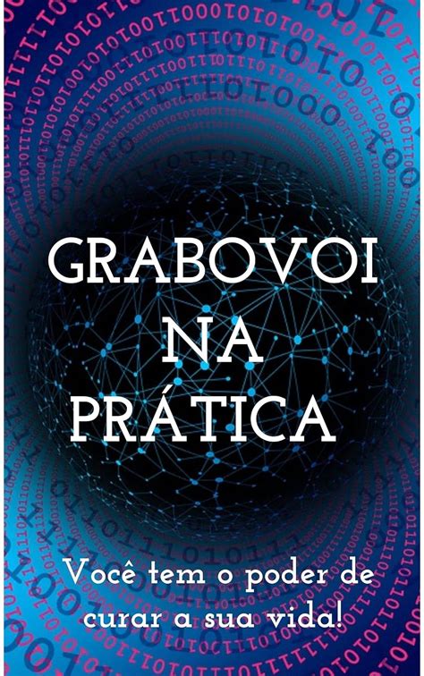 GRABOVOI NA PRÁTICA Você tem o poder de curar a sua vida Mais de