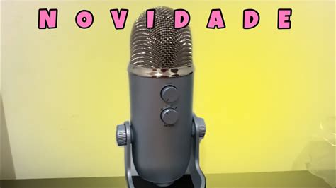 ASMR O MICROFONE NOVO CHEGOU Blue Yeti YouTube