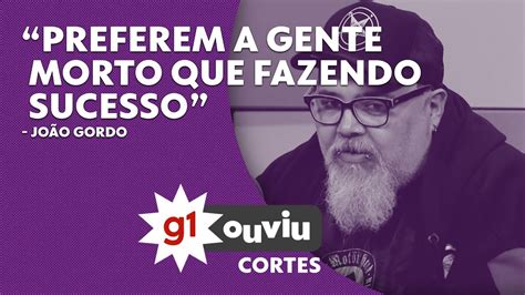 João Gordo Preferem a gente morto que fazendo sucesso l G1 OUVIU l