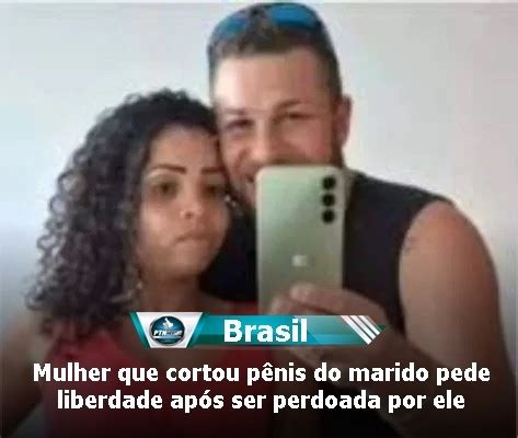 Mulher que cortou pênis do marido pede liberdade após ser perdoada por