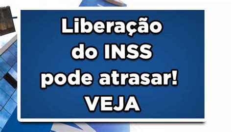 Liberação do INSS pode atrasar por causa desse problema