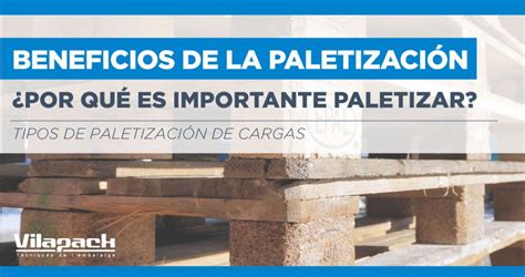 Cu Les Son Las Ventajas De La Paletizaci N De Cargas Vilapack