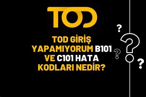 TOD Giriş Yapamıyorum B101 ve C101 Hata Kodları Nedir Oppo Forum
