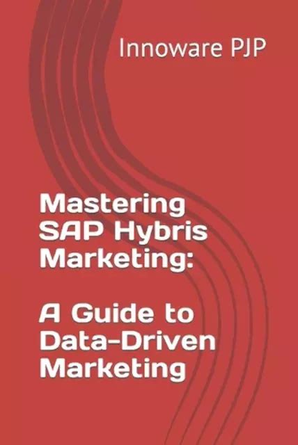 MASTERING SAP HYBRIS Marketing A Guide To Data Driven Marketing By