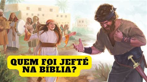 Quem Foi Jeft Na B Blia Youtube