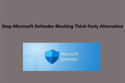Microsoft Defender Blocking Third Party Alternative How To Stop