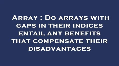 array do arrays with gaps in their indices entail any benefits that compensate their