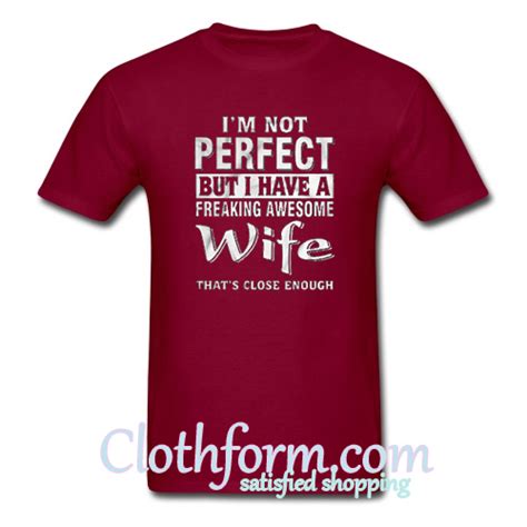 Im Not Perfect But I Have A Freaking Awesome Wife Thats Close Enough T Shirt